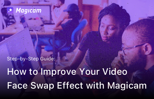 How to Improve Your Video Face Swap Effect with Magicam – Magicam Blog