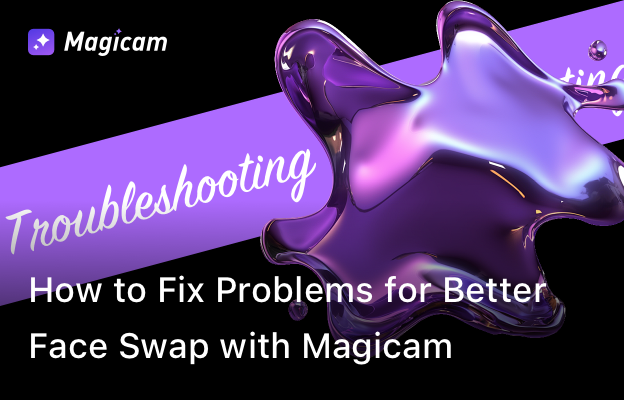 Troubleshooting: How to Fix Problems for Better Face Swap – Magicam Blog